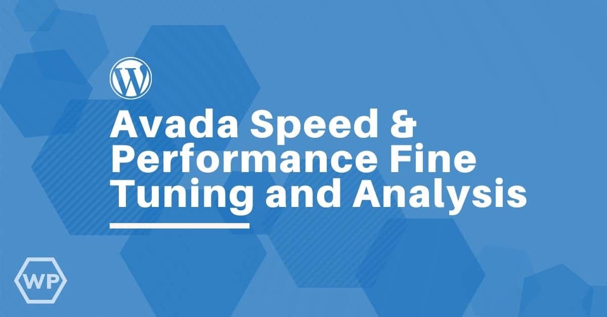 Avada Speed & Performance Fine Tuning and Analysis - WP Site Pros